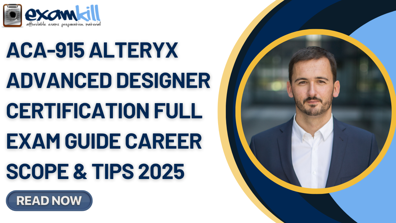ACA-915 Alteryx Advanced Designer Certification Full Exam Guide Career Scope & Tips 2025 ...